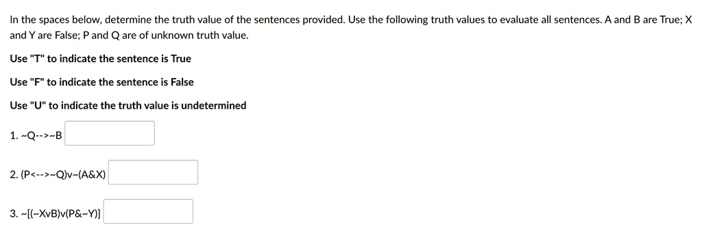 SOLVED: In the spaces below, determine the truth value of the sentences provided. Use the ...