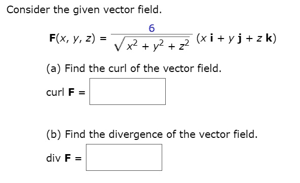 SOLVED: Consider the given vector field. F(x, Y, 2) = (xi +Yj+zk) Vx + y2 + 22 (a) Find the curl ...