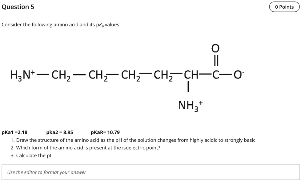 question 5 consider the following amino acid and its pka values h3n ch2 ch2 ch2 ch2 ch c o nh3 ...