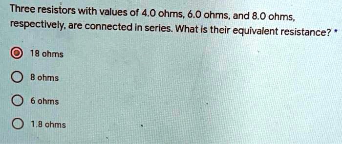 SOLVED: Which answer is correct? Three resistors with values of 4.0 ohms, 6.0 ohms, and 8.0 ohms ...