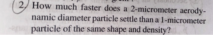 SOLVED: How much faster does a 2-micrometer aerodynamic diameter ...