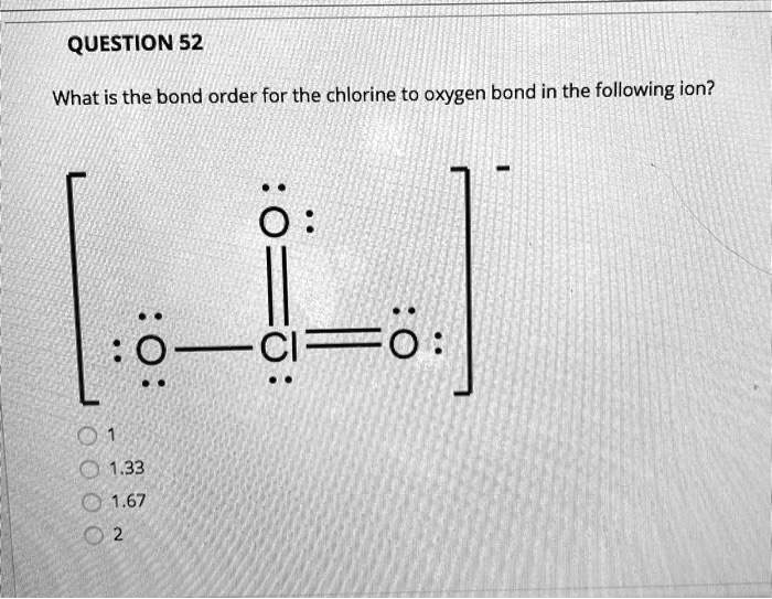QUESTION 52 What is the bond order for the chlorine to oxygen bond in ...