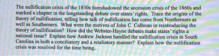 SOLVED: The nullification crisis of the 1830s foreshadowed the ...