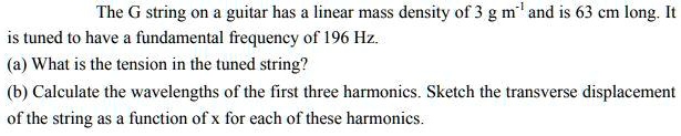 The G string on a guitar has a linear mass density of 3 g and is 63 cm ...