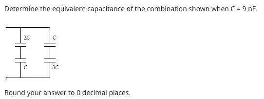Determine the equivalent capacitance of the combination shown when C=9 nF. Round your answer to ...