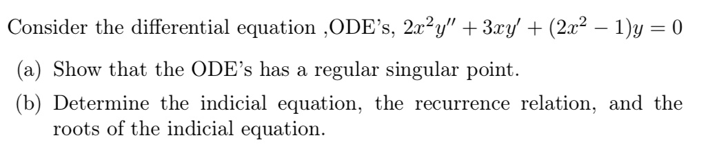SOLVED: Consider the differential equation ,ODE s, 2x2y" + 3ry' + (2x2 1)y = 0 Show that the ODE ...