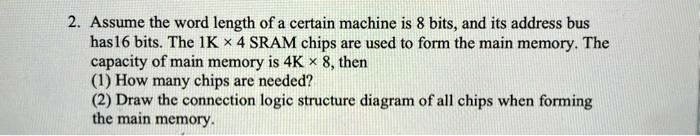 SOLVED: 2. Assume the word length of a certain machine is 8 bits, and its address bus has 16 ...