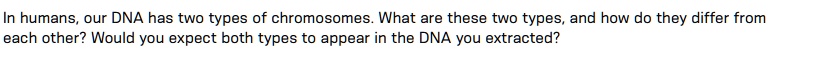 In humans, our DNA has two types of chromosomes. What are these two ...