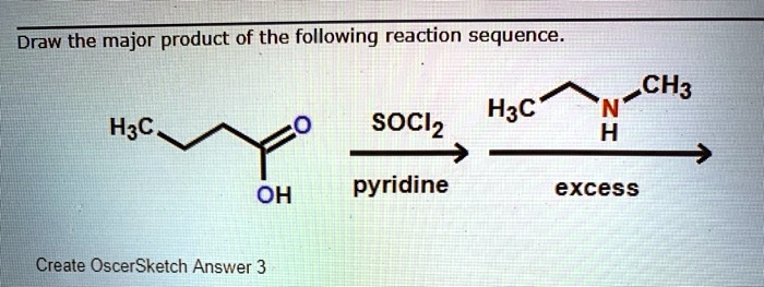 SOLVED: Draw the major product of the following reaction sequence: CH3NH H3C H3C SOCl2 OH ...