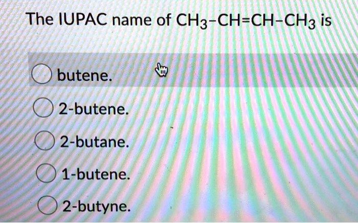 SOLVED: The IUPAC name of CH3-CH-CH-CH3 is butene. 2-butene. 2-butane ...