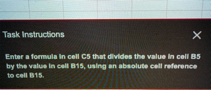 SOLVED: Enter a formula in cell C5 that divides the value in cell B5 by the value in cell B15 ...