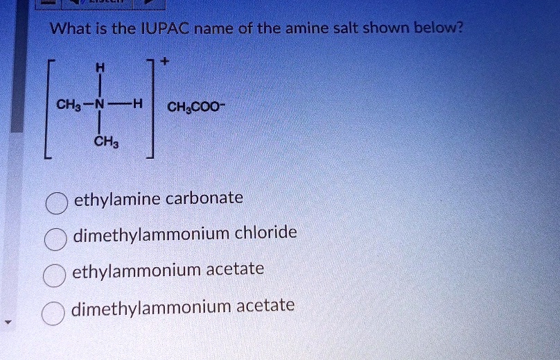 What is the IUPAC name of the amine salt shown below? + H CH3-N-H ...