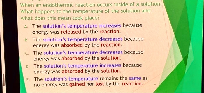 When an endothermic reaction occurs inside of a solution. What happens ...