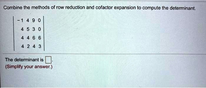 SOLVED: Combine the methods of row reduction and cofactor expansion to compute the determinant ...