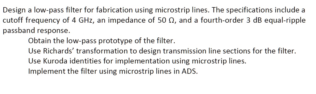 SOLVED: Design a low-pass filter for fabrication using microstrip lines. The specifications ...