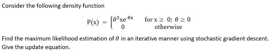Solved Consider The Following Density Function Find The Maximum Likelihood Estimation Of Î¸ In