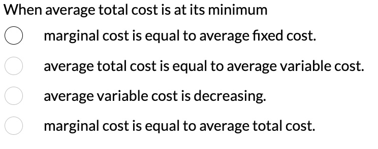 SOLVED: When average total cost is at its minimum marginal cost is equal to average fixed cost ...