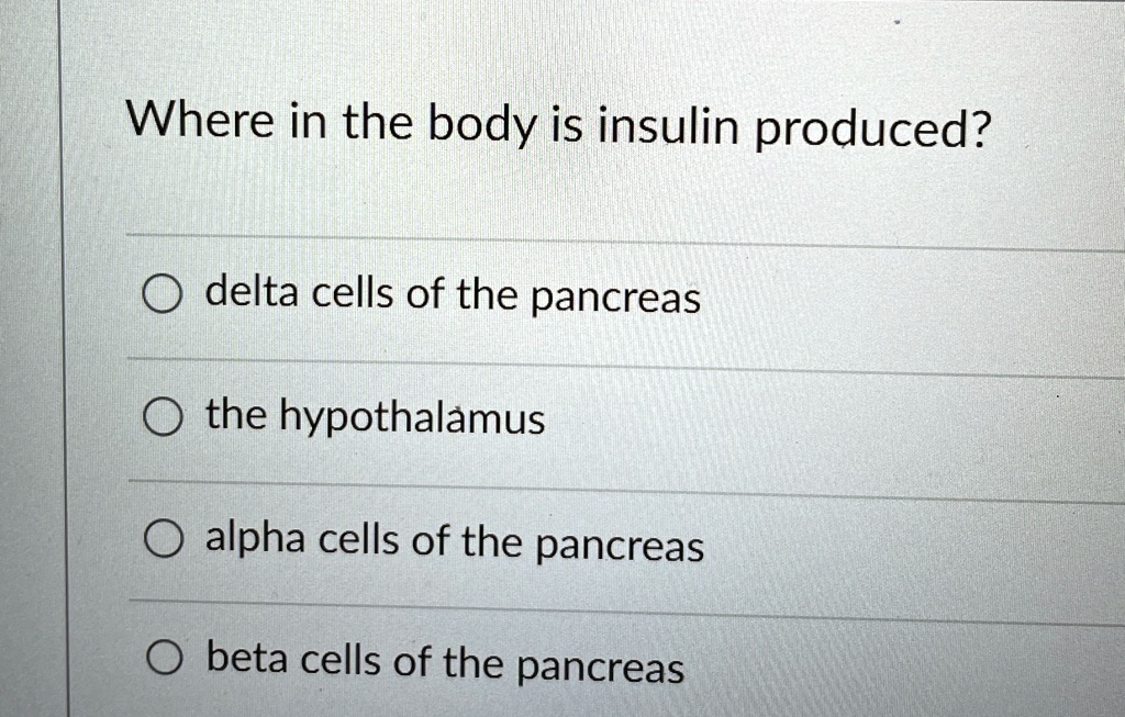 where in the body is insulin produced delta cells of the pancreas the hypothalamus alpha cells ...