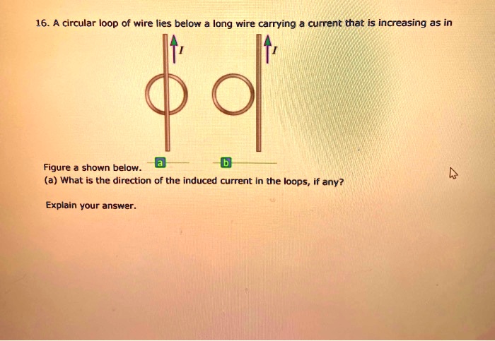 SOLVED: A circular loop of wire lies below long wire carrying current ... SOLVED: A circular loop of wire lies below long wire carrying current ...