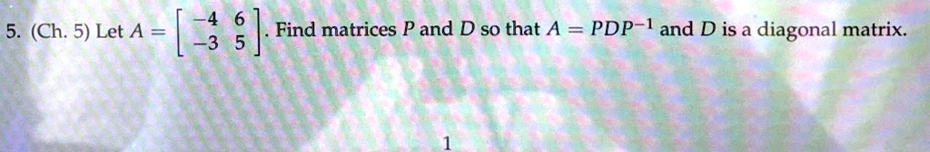 SOLVED: 5. (Ch. 5) Let A = 53 Find matrices P and D so that A = PDP-1 ...
