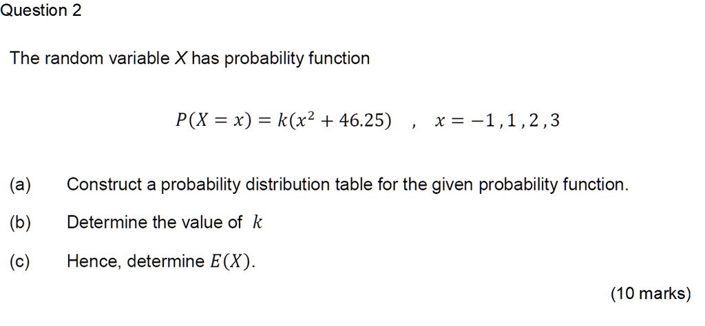 SOLVED: Question 2 The random variable Xhas probability function P(X = x) = k(x2 + 46.25) X = -1 ...