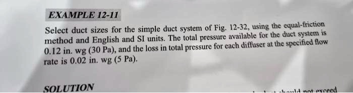 EXAMPLE 12-11 Select duct sizes for the simple duct system of Fig. 12-32, using the equal ...