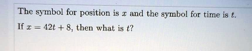 SOLVED: The symbol for position is x and the symbol for time is t. If x ...