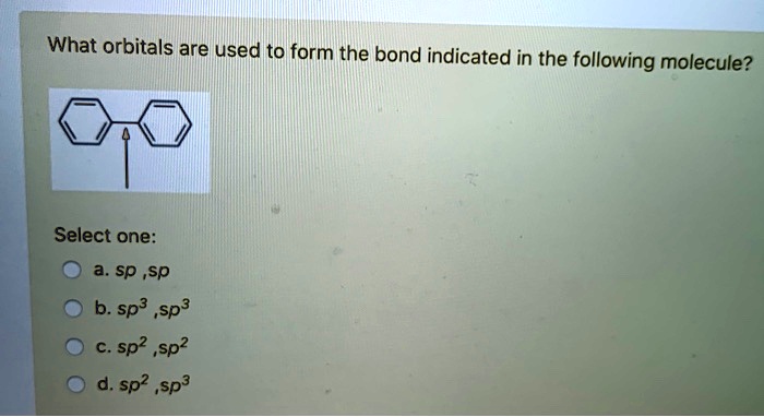 SOLVED: What orbitals are used to form the bond indicated in the following molecule? Select one ...