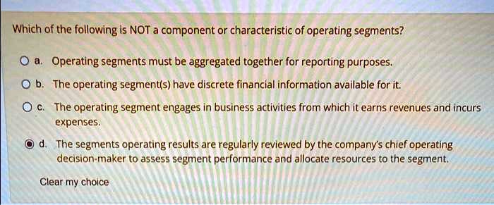 SOLVED: Which of the following is NOT a component or characteristic of operating segments? a ...