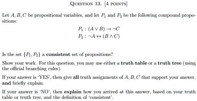 SOLVED: QUESTION 13. [4 POINTS] Let A, B,C be propositional variables and let Pi and Pz be the ...