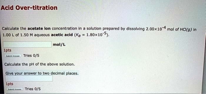 Solved Acid Over Titration Calculate The Acetate Ion Concentration In Solution Prepared By