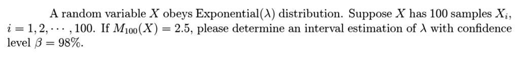 SOLVED: A random variable X obeys Exponential(A) distribution. Suppose X has 100 samples X;, i ...