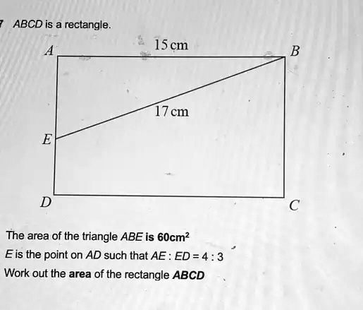 ABCD is a rectangle. The area of the triangle ABE is 60cm^2 E is the point on AD such that AE ...