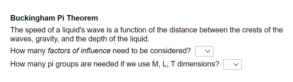 SOLVED: Buckingham Pi Theorem The speed of a liquid's wave is a function of the distance between ...