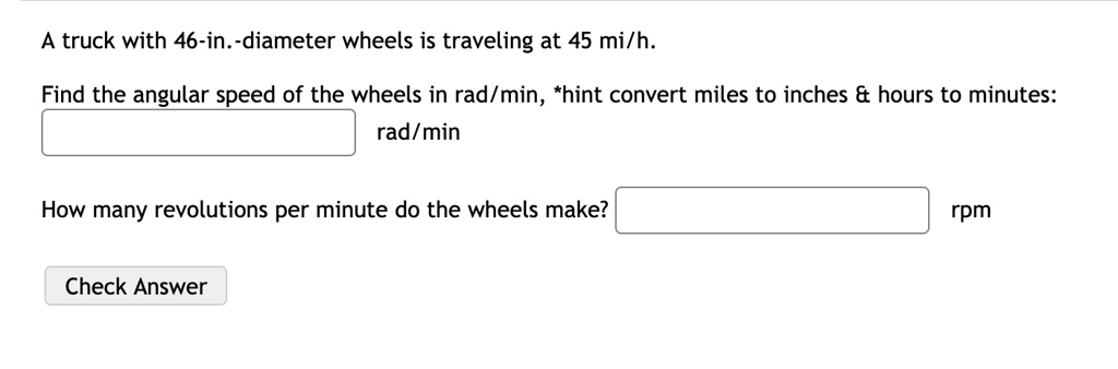 SOLVED: A truck with 46-inch diameter wheels is traveling at 45 mi/h. Find the angular speed of ...