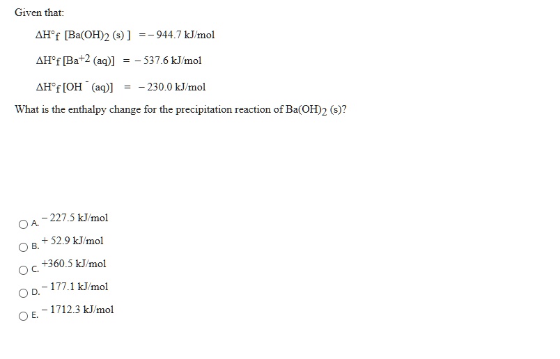 SOLVED:Given that: AH" â‚¬ [Ba(OH2 (s) ] 944. kJimol AH"f [Ba+2 (aq)] -537.6 kJimol AH: f [OH ...