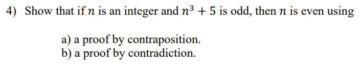SOLVED: 4) Show that if n is an integer and n^3+5 is odd, then n is even using a) a proof by ...