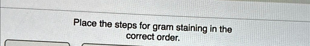 Place the steps for gram staining in the correct order.