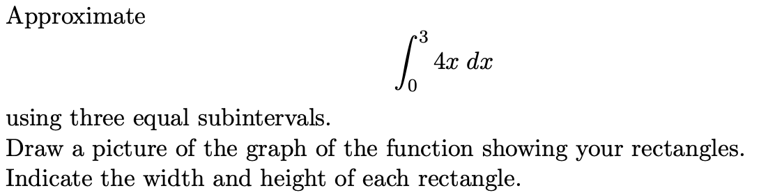 SOLVED: Approximate ∫0^3 4 x d x using three equal subintervals. Draw a picture of the graph of ...