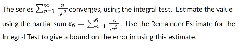 The series ∑n=1^∞(n)/(e^n^2) converges, using the integral test ...
