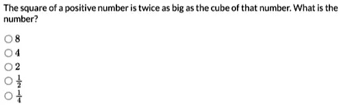 The square of a positive number is twice as big as the cube of that ...