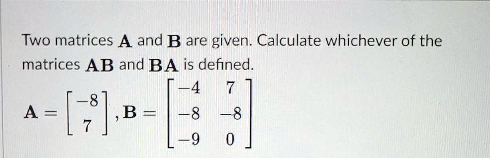 two matrices a and b are given calculate whichever of the matrices ab and ba is defined 8 a b 58 ...