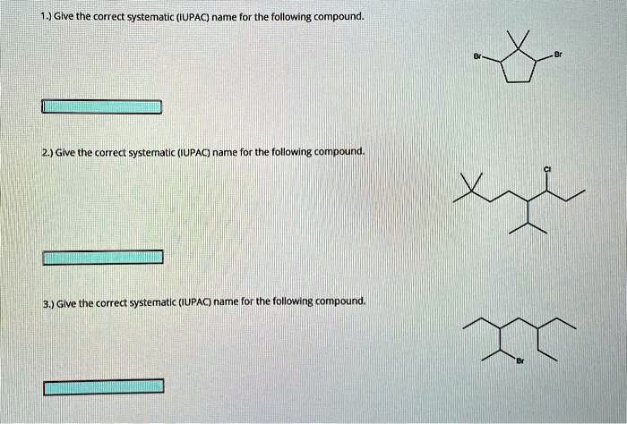 1.) Give the correct systematic (IUPAC) name for the following compound. 2.) Give the correct ...