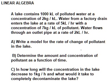 SOLVED: LINEAR ALGEBRA A lake contains 1000 kL of polluted water at a ...