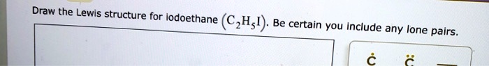 SOLVED: Draw the Lewis structure for iodoethane (C2Hsl) Be certain you ...