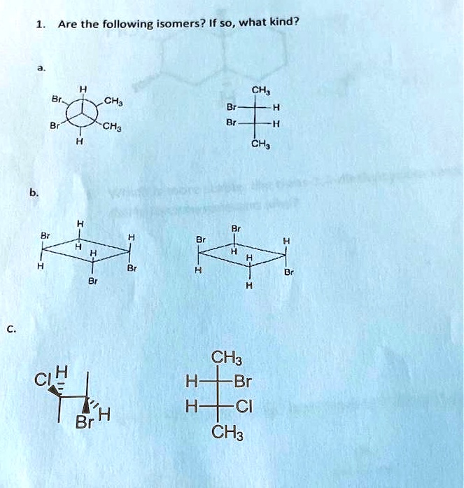 SOLVED: 1.Are the following isomers? If so, what kind? CHa Br H Br H CH Br CH3 CH3 H Br H Br H ...