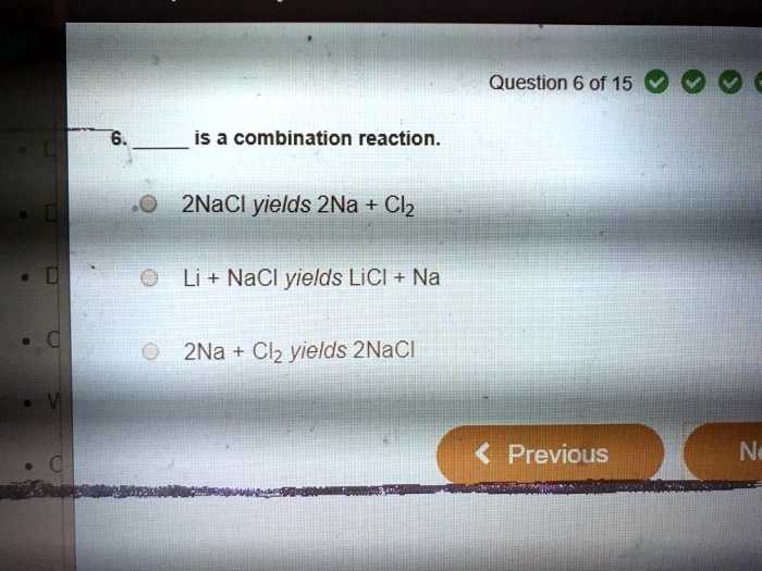 SOLVED: Question 6 of 15 is a combination reaction 2NaCl yields 2Na Clz ...