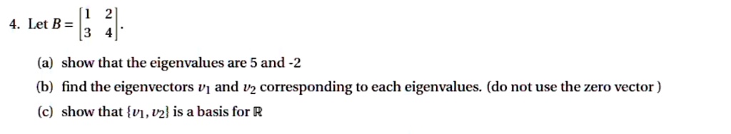 SOLVED: Let B = (a) show that the eigenvalues are 5 and -2 (b) find the eigenvectors V1 and Vz ...