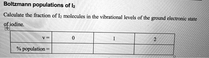 Boltzmann populations of I2 Calculate the fraction of I2 molecules in ...