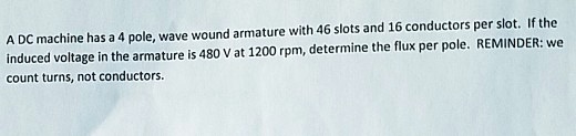 A DC machine has a 4 pole, wave wound armature with 46 slots and 16 ...